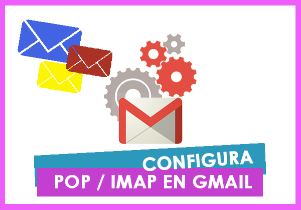 Configurar cuenta POP e IMAP en Gmail